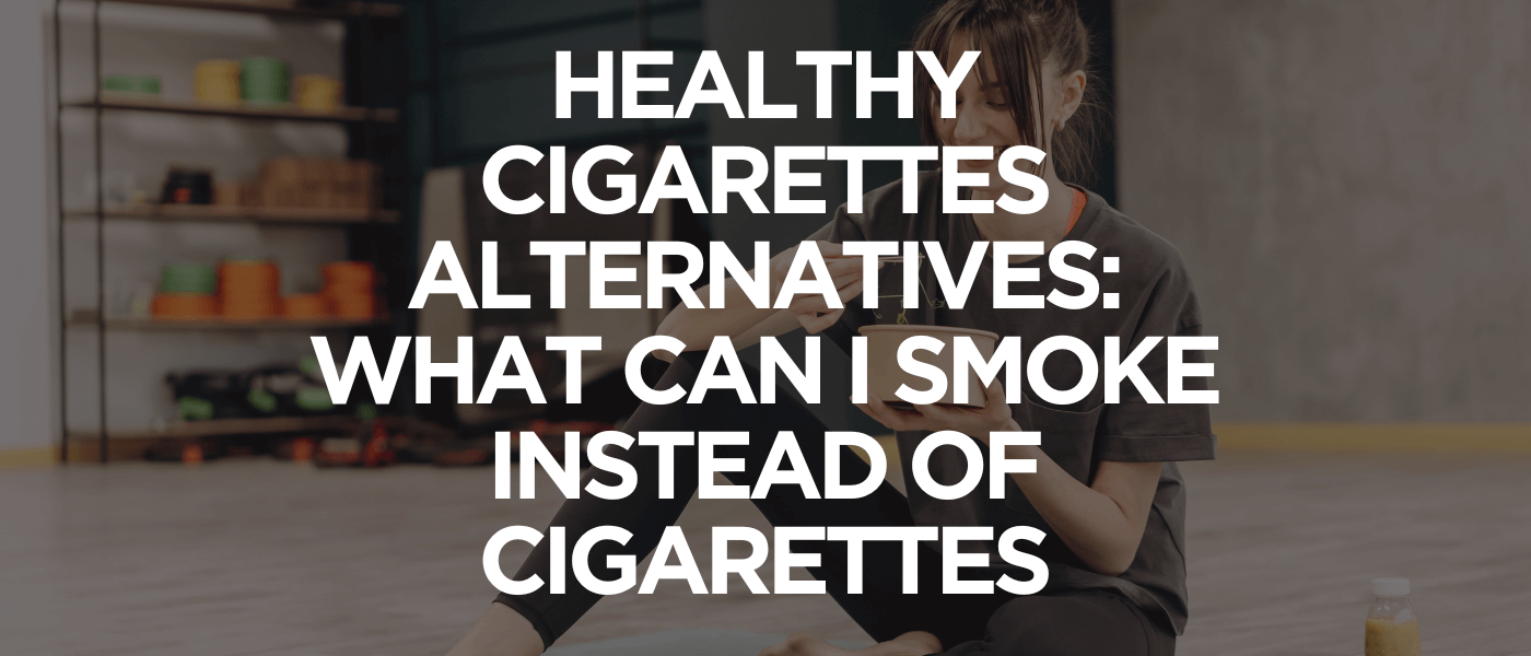 Healthy Cigarettes Alternatives: Top Available Options